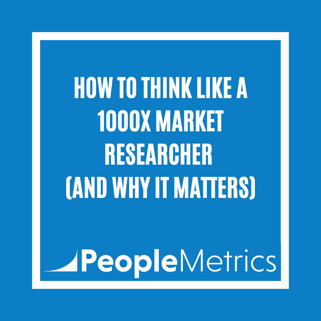 How to Think Like a 1000x Market Researcher (and Why It Matters)